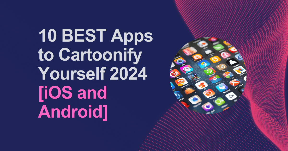 10 Best Apps to Cartoonify Yourself 2024 [iOS and Android] | Puppetry
